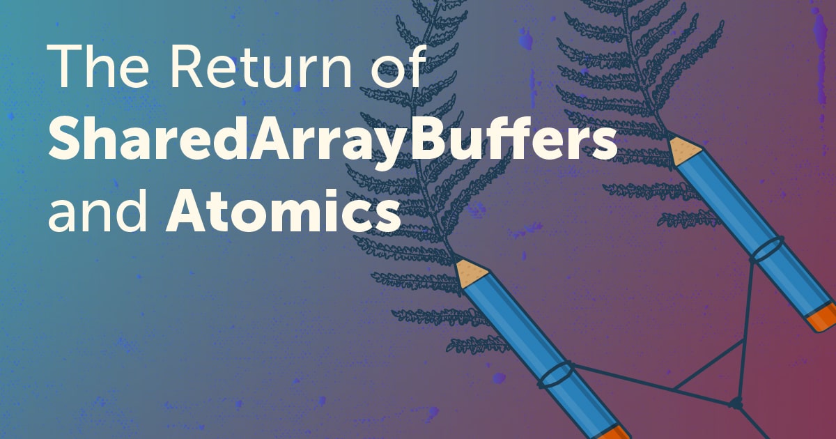 The Return of SharedArrayBuffers and Atomics - SitePen